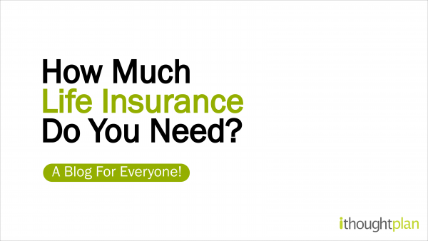 How Much Life Insurance Do You Need? - ithought